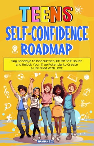 Teens Self-Confidence Roadmap: Say Goodbye to Insecurities, Crush Self ...