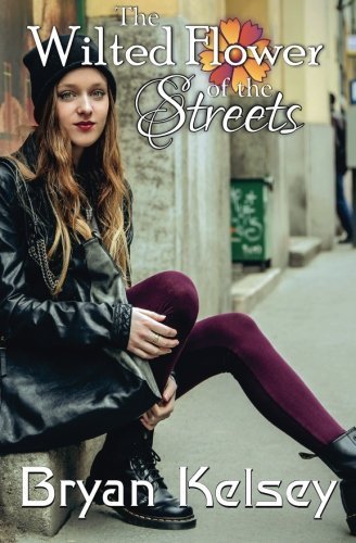 The Wilted Flower of the Streets by Bryan Kelsey by Bryan Kelsey ...