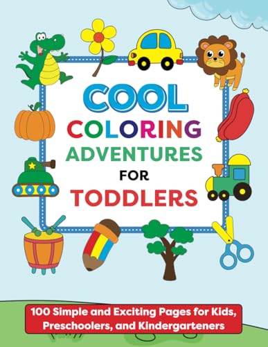 Cool Coloring Adventures for Toddlers: 100 Simple and Exciting Pages ...