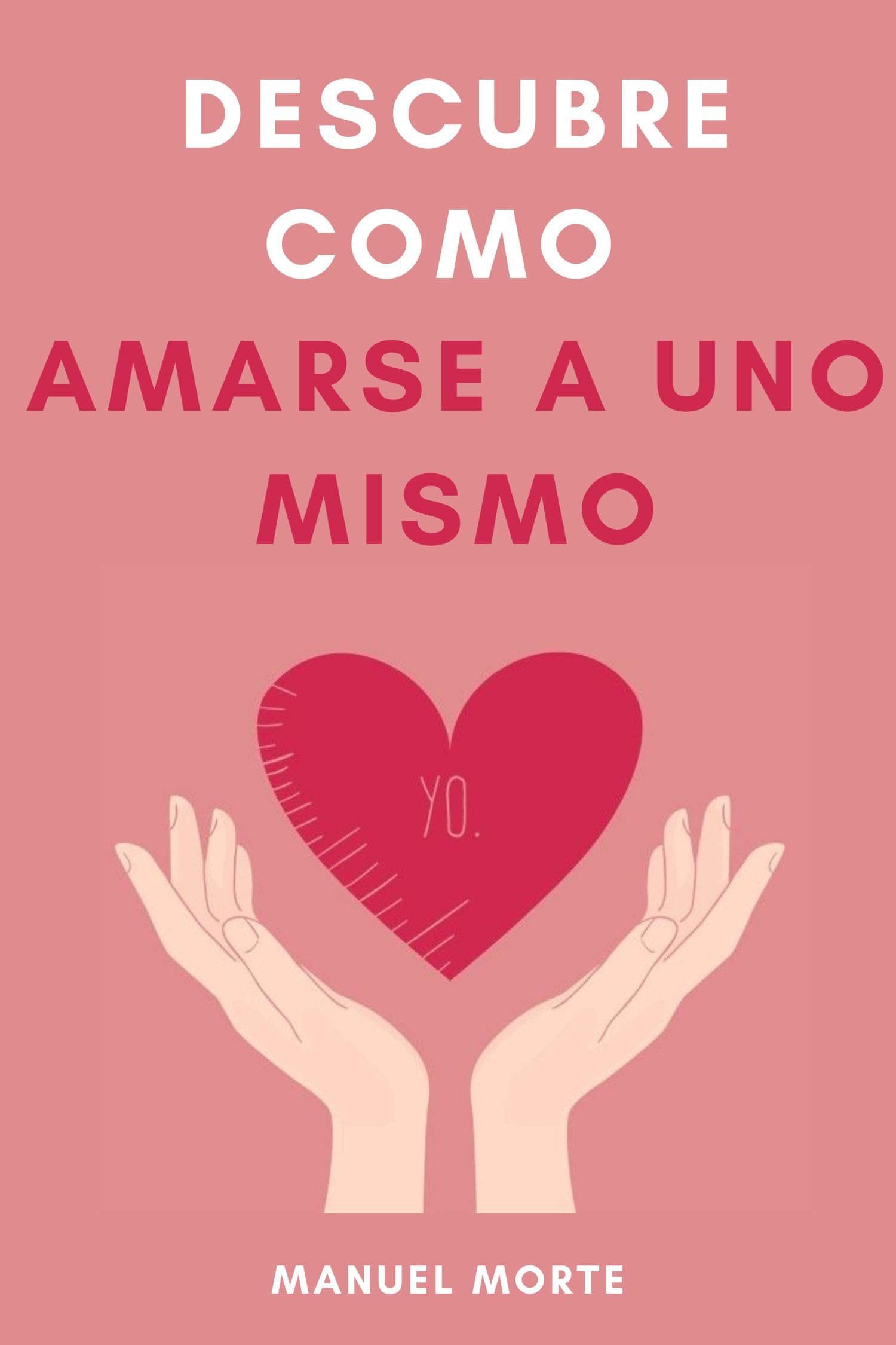 Descubre como Amarse uno mismo: Transforma tu mente y tu vida by Manuel Morte | Goodreads