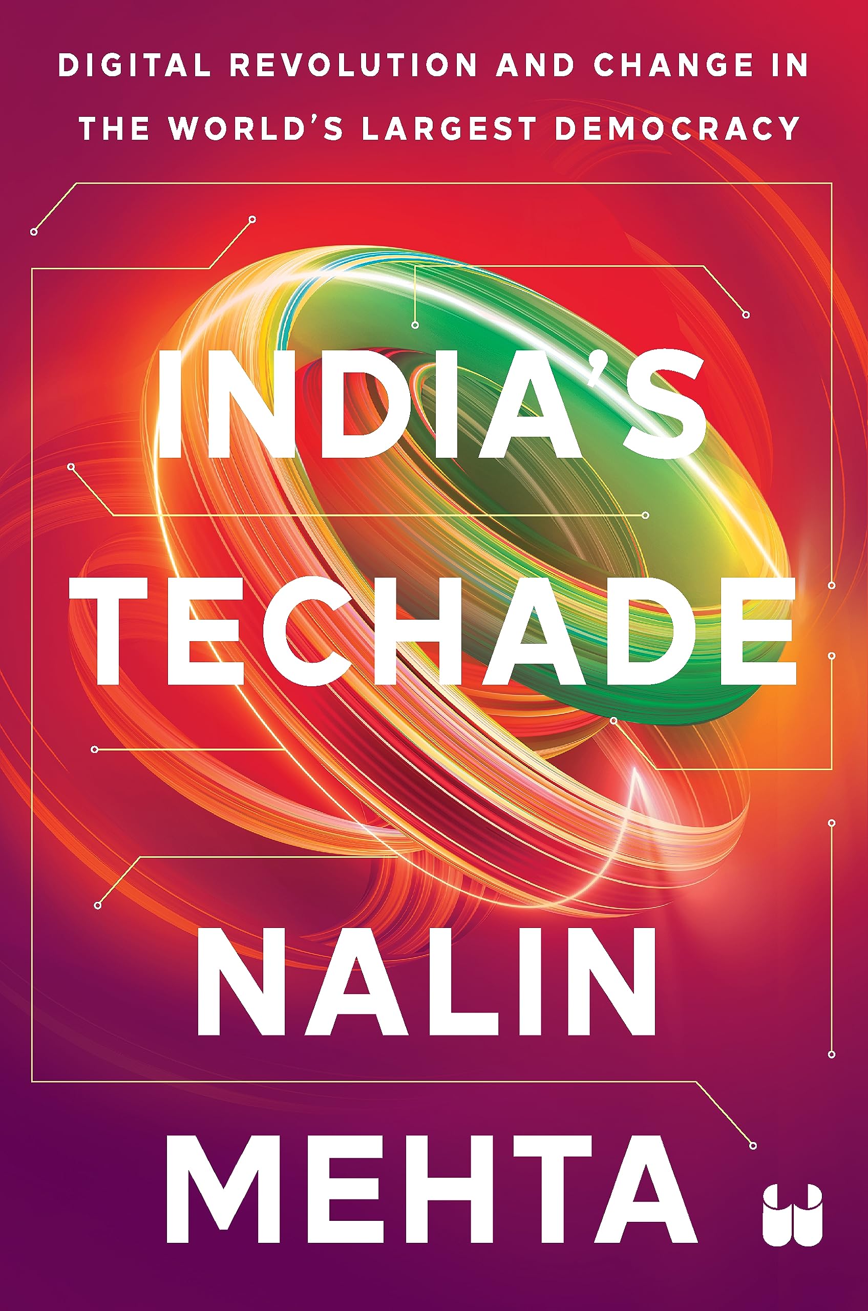 India’s Techade: Digital Revolution and Change in the World’s Largest Democracy by Nalin Mehta ...