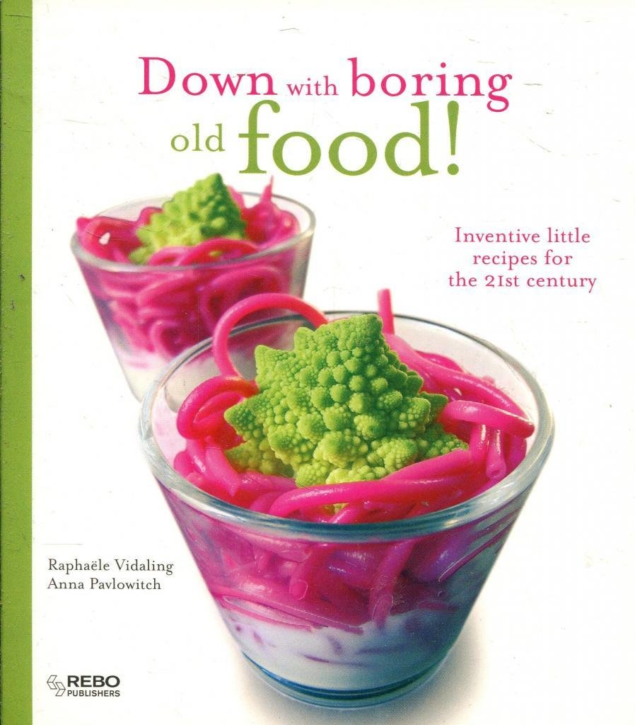 Down with Boring Old Food! Inventive little recipes for the 21st ...