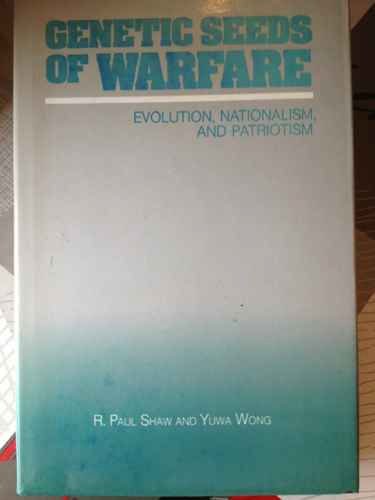 Genetic Seeds of Warfare: Evolution, Nationalism, and Patriotism by R ...