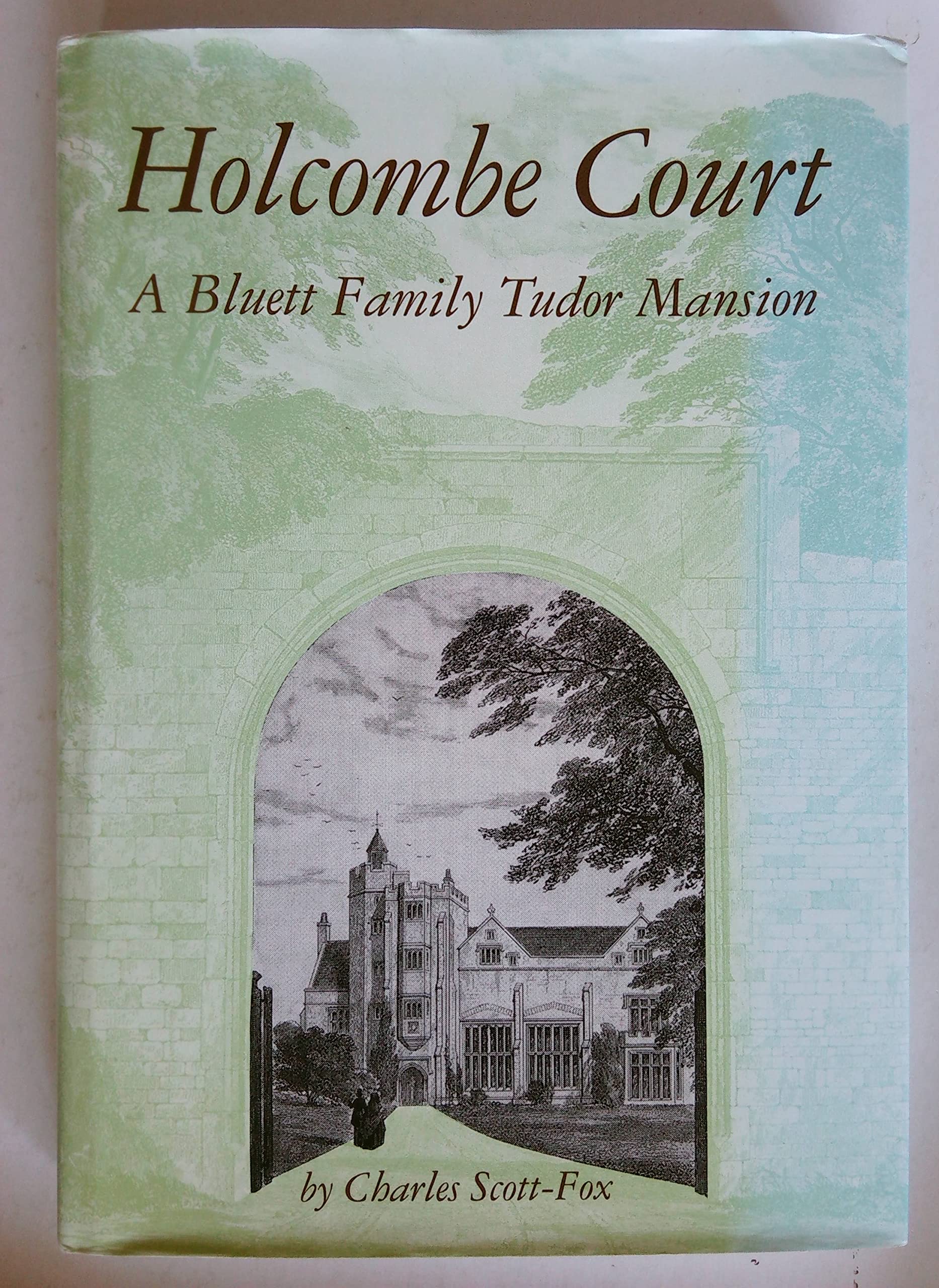 Holcombe Court: A Bluett Family Tudor Mansion by Charles Scott-Fox ...