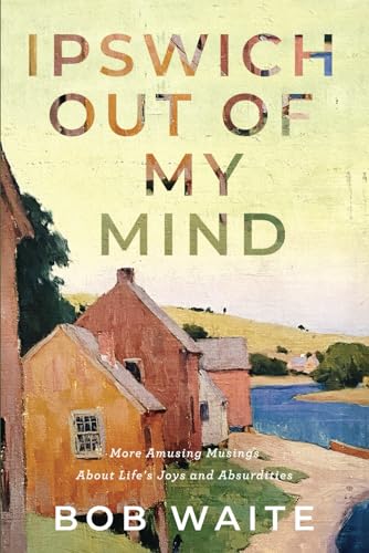 Ipswich Out Of My Mind: More Amusing Musings About Life's Joys and ...