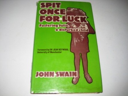 Spit once for luck: Fostering Julie, a disturbed child by John Swain ...