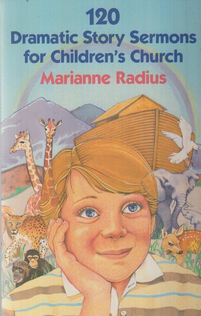 120 Dramatic Story Sermons for Children's Church by Marianne Radius ...