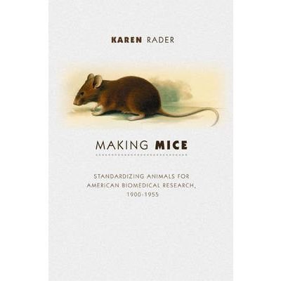 [ Making Mice: Standardizing Animals for American Biomedical Research ...