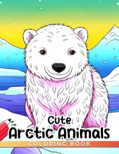 Cute Arctic Animals Coloring Book: Discover the Beauty and Fragility of ...