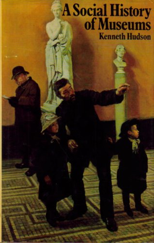 A social history of museums: What the visitors thought by Kenneth ...