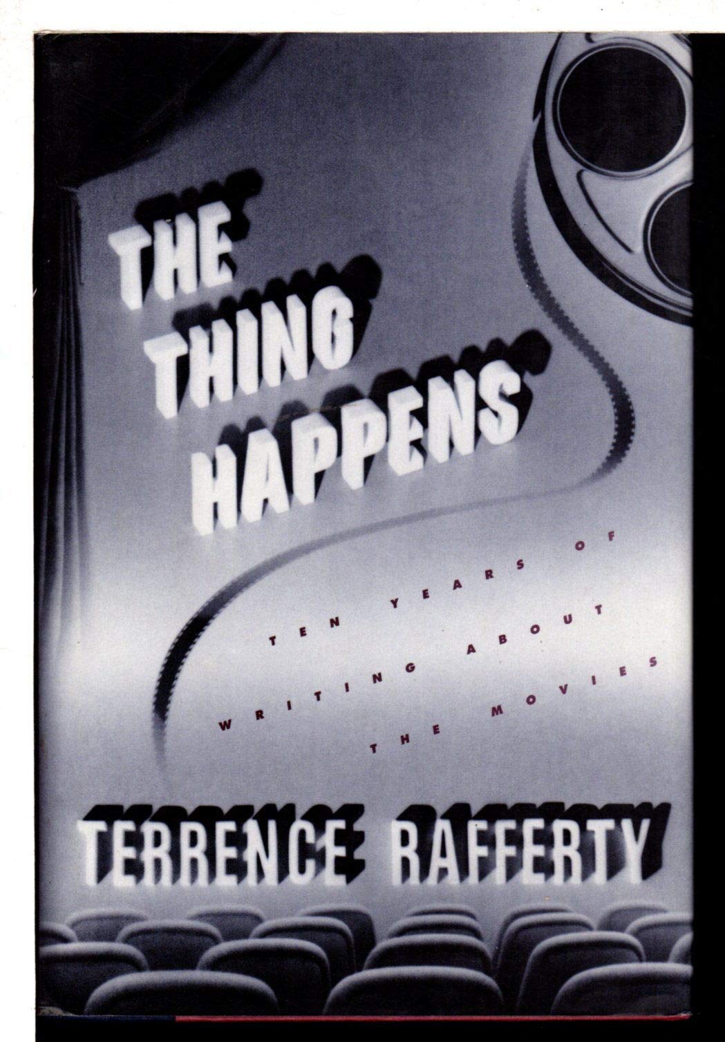 The Thing Happens: Ten Years of Writing About the Movies by Terrence ...