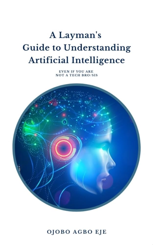 A Layman's Guide to Understanding Artificial Intelligence by OJOBO AGBO | Goodreads
