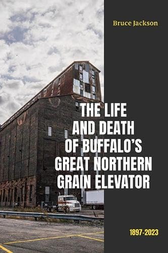 The Life and Death of Buffalo's Great Northern Grain Elevator: 1897 ...
