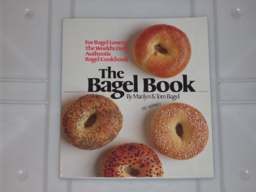 Bagel Book: For Bagel Lovers, the Worlds Only Authentic Bagel Cookbook ...