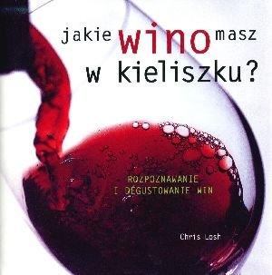Jakie wino masz w kieliszku? Rozpoznawanie i degustowanie win by Chris ...