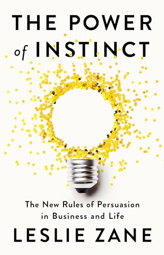 The Power of Instinct: The New Rules of Persuasion in Business and Life ...
