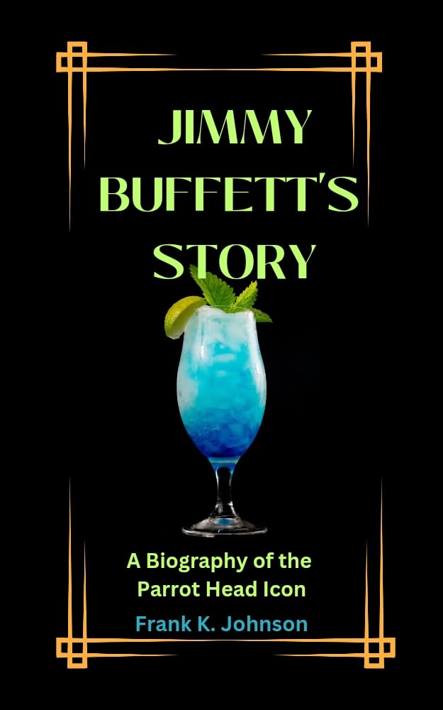 JIMMY BUFFETT'S STORY:: A Biography of the Parrot Head Icon by Frank K ...