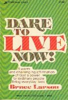 Dare to Live Now! by Bruce Larson | Goodreads