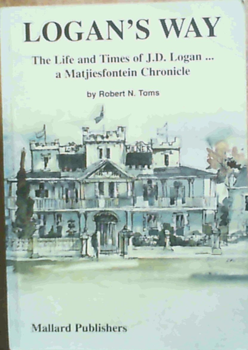 Logan's way: The life and times of J.D. Logan-- a Matjiesfontein ...