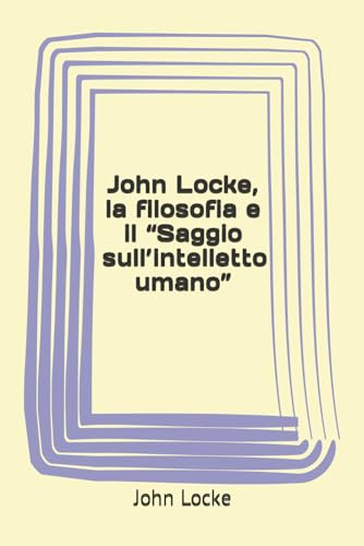 John Locke, la filosofia e il “Saggio sull’intelletto umano” by John ...