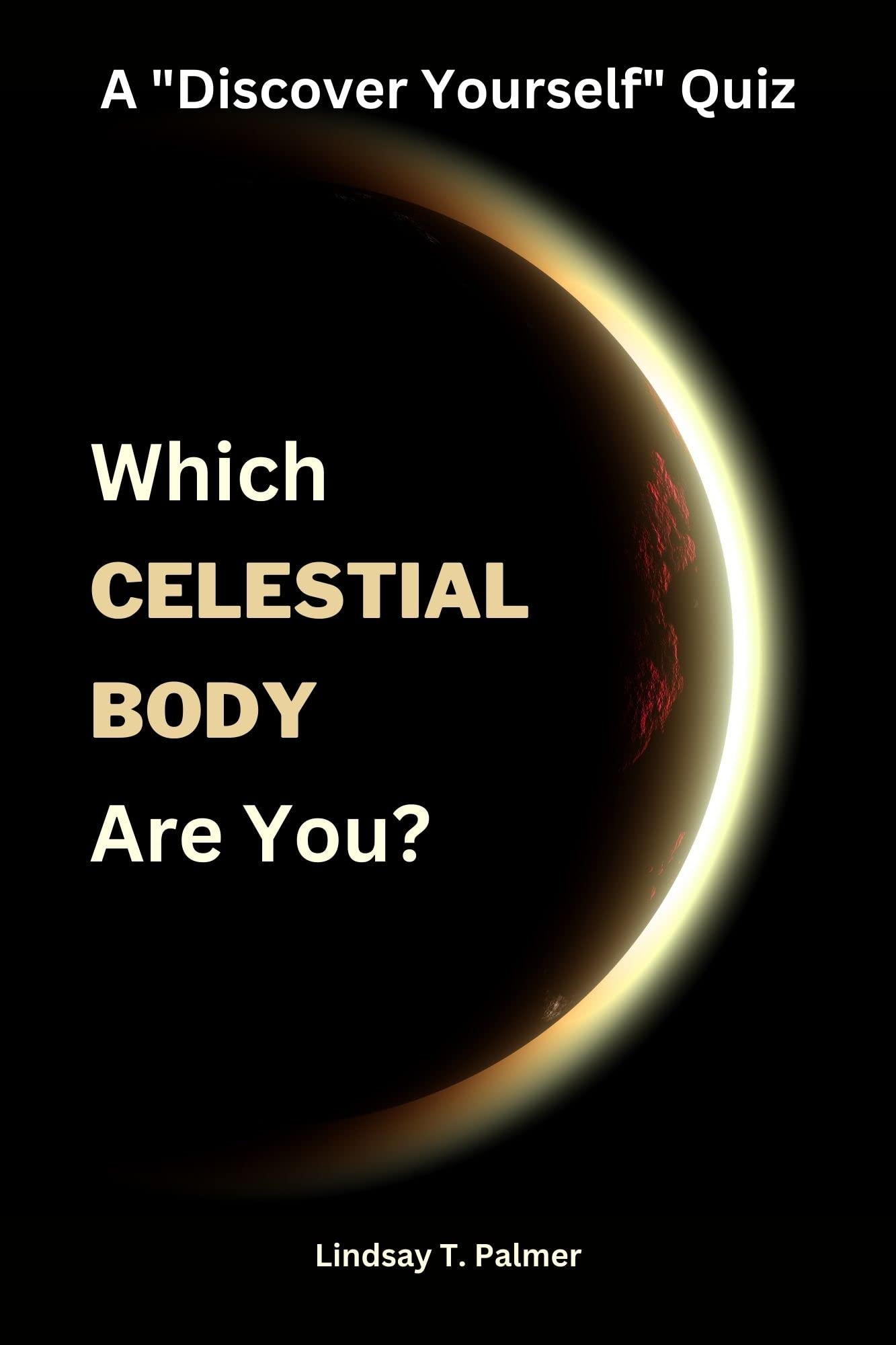 Which Celestial Object Are You?: Find out your ideal heavenly body by ...