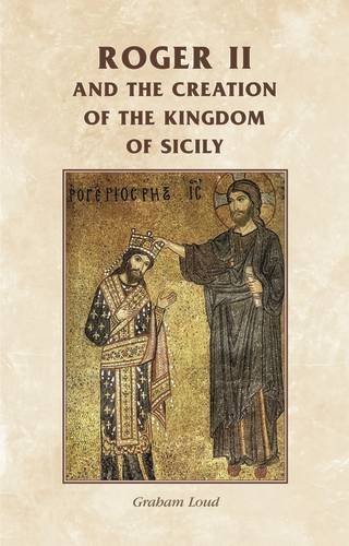 Roger II and the creation of the Kingdom of Sicily (Manchester Medieval ...