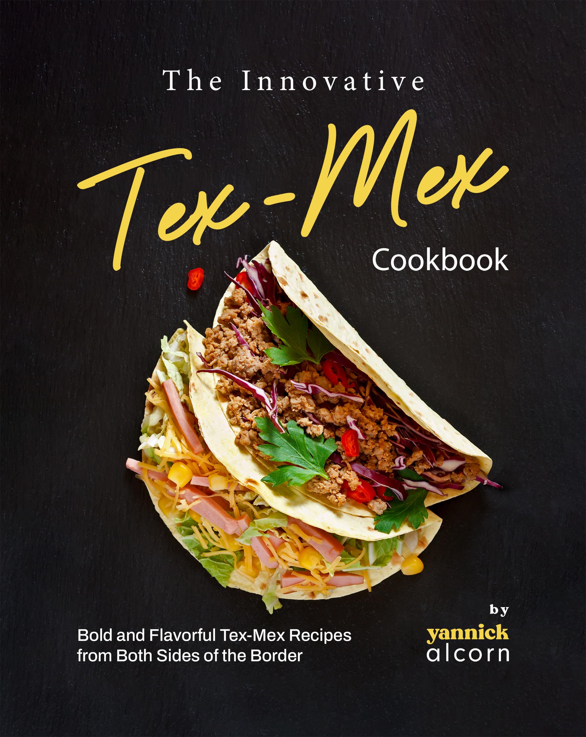 The Innovative Tex-Mex Cookbook: Bold and Flavorful Tex-Mex Recipes ...