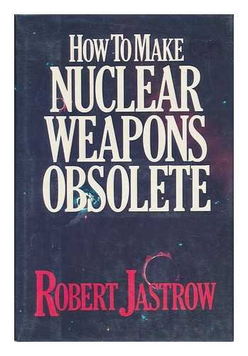 How to Make Nuclear Weapons Obsolete by Robert Jastrow | Goodreads