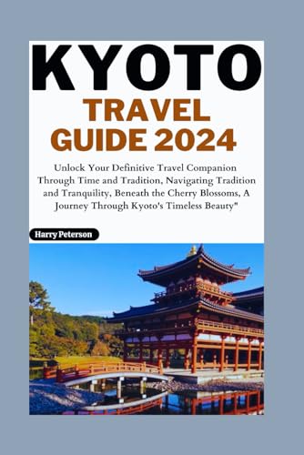 Kyoto Travel Guide 2024: Unlock Your Definitive Travel Companion ...