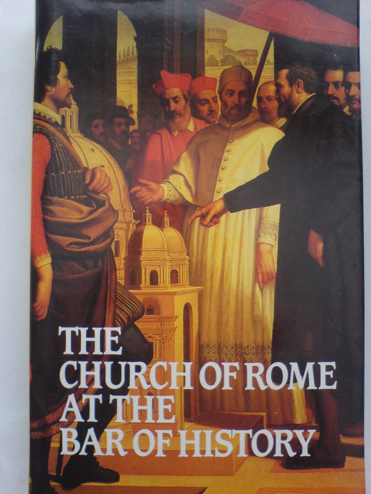 Church of Rome at the Bar of History by William Webster | Goodreads