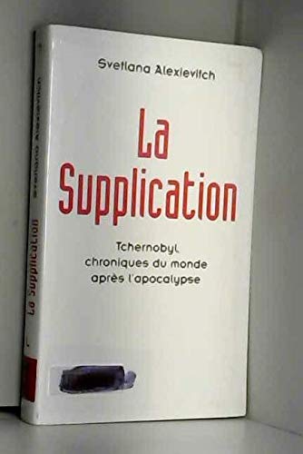 La supplication : Tchernobyl, chroniques du monde après l'apocalypse by ...