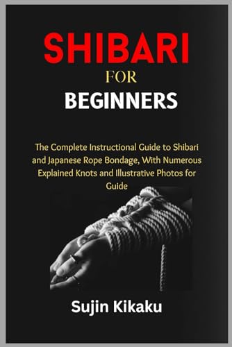 Shibari for Beginners: The Complete Instructional Guide to Shibari and ...