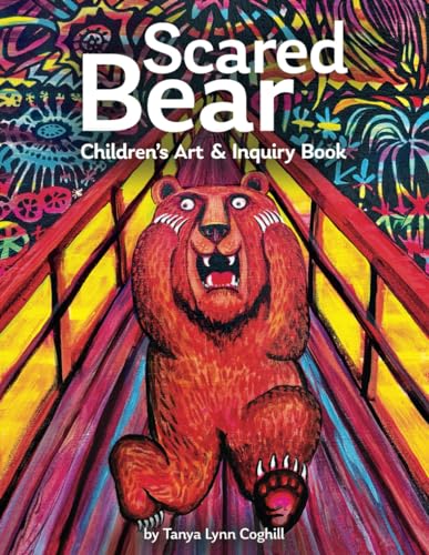 Scared Bear: Children’s Art & Inquiry Book by Tanya Lynn Coghill ...