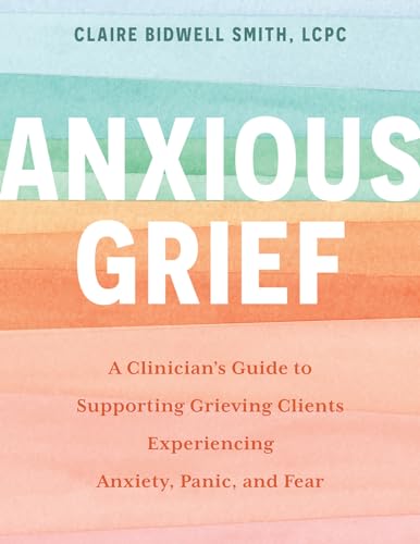 Anxious Grief: A Clinician’s Guide to Supporting Grieving Clients ...