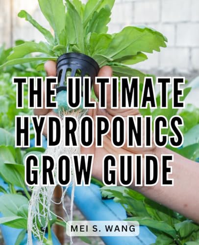 The Ultimate Hydroponics Grow Guide: Crafting Your Affordable Hydroponic Garden for Bountiful ...