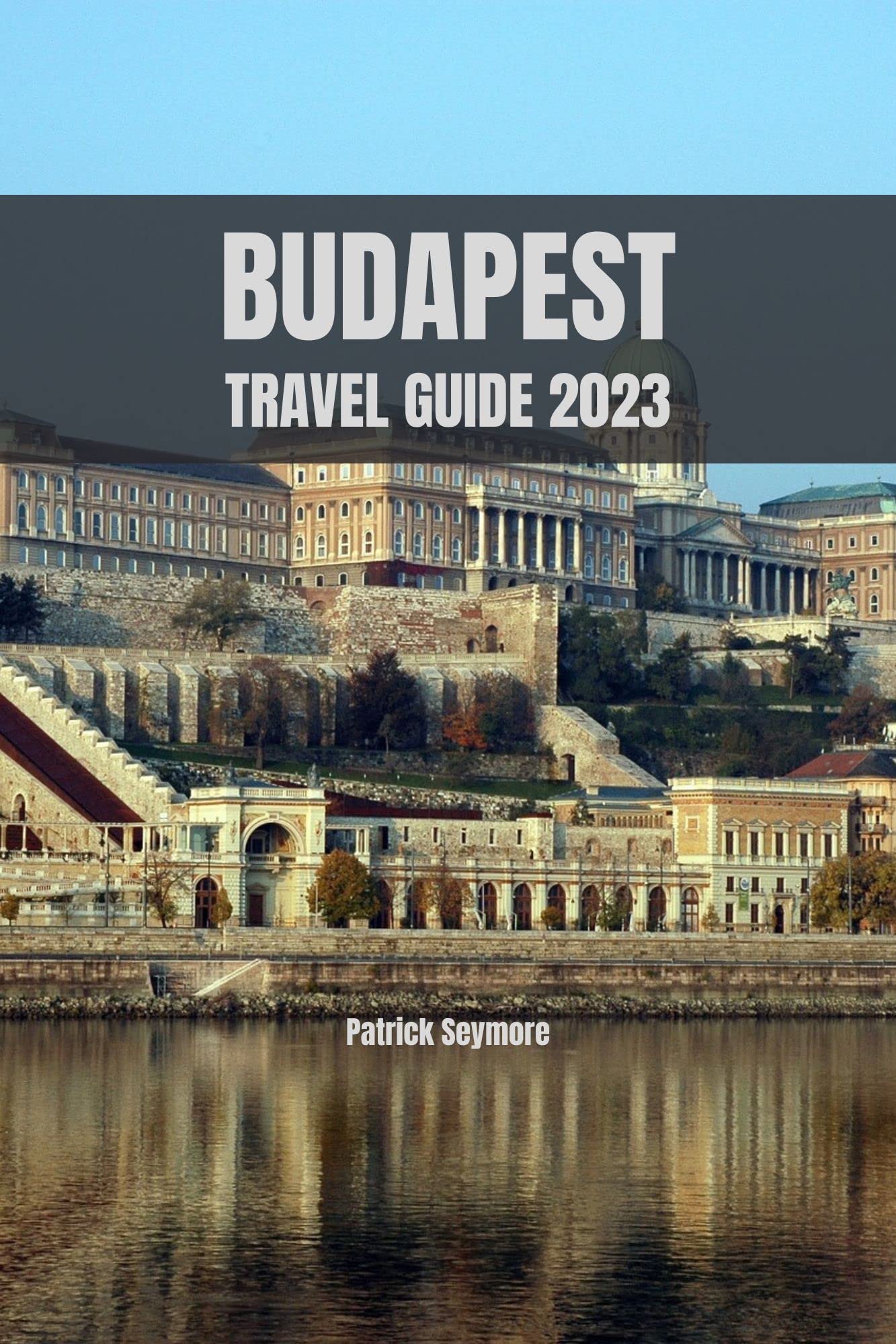 BUDAPEST TRAVEL GUIDE 2023: Discover Budapest: The Ultimate Travel Guide 2023" by Patrick ...