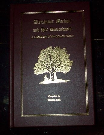 Alexander Gordon and his descendants: A genealogy of the Gordon family ...