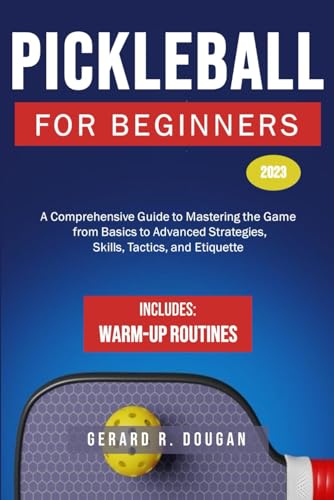 Pickleball for Beginners: A Comprehensive Guide to Mastering the Game from Basics to Advanced ...