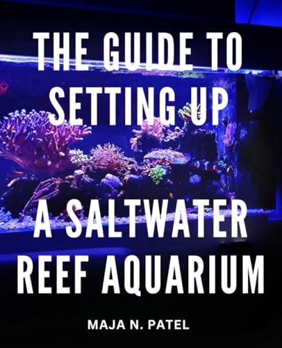 The Guide To Setting Up A Saltwater Reef Aquarium: Your Journey to ...