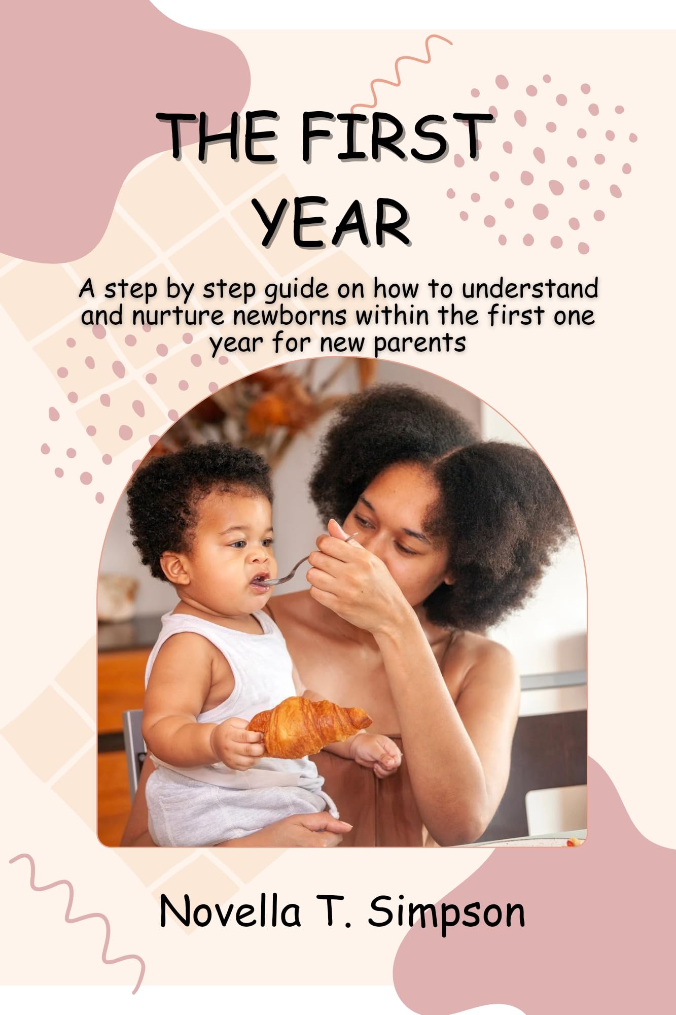 The First Year : A step by step guide on how to understand and nurture ...