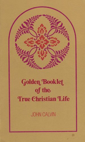 Golden Booklet of the True Christian Life by John Calvin | Goodreads