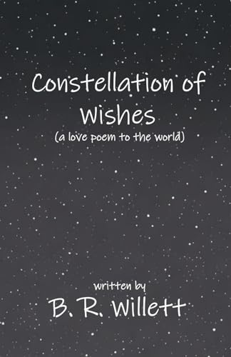 Constellation of Wishes: (a love poem to the world) by B.R. Willett ...