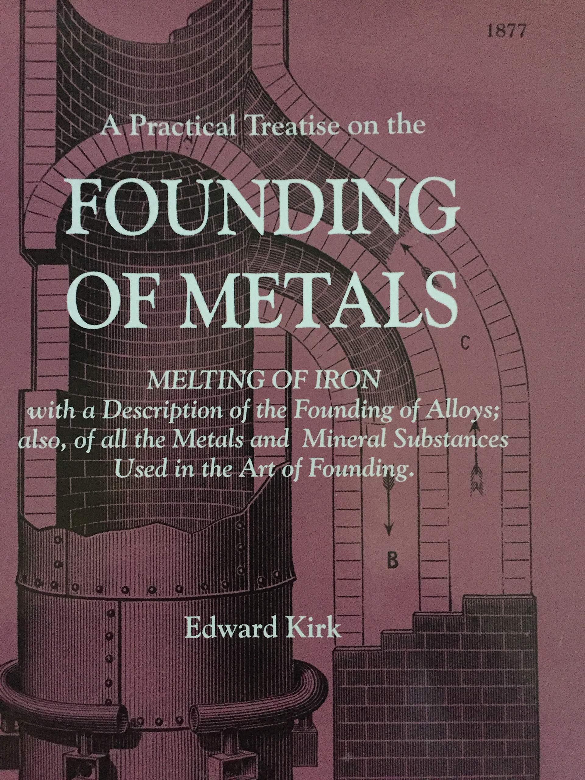 The Founding of Metals: A Practical Treatise on the Melting of Iron ...