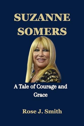 SUZANNE SOMERS: A Tale of Courage and Grace by Rose J. Smith | Goodreads