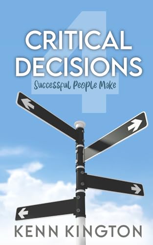 Four Critical Decisions: Successful People Make by Kenn Kington | Goodreads