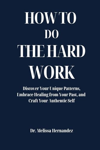 HOW TO DO THE HARD WORK: HOW TO DO THE HARD WORK by Dr. Melissa ...