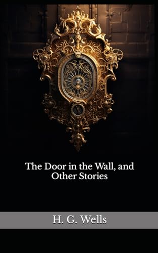 The Door in the Wall, and Other Stories: The 1911 Literary Short Story ...