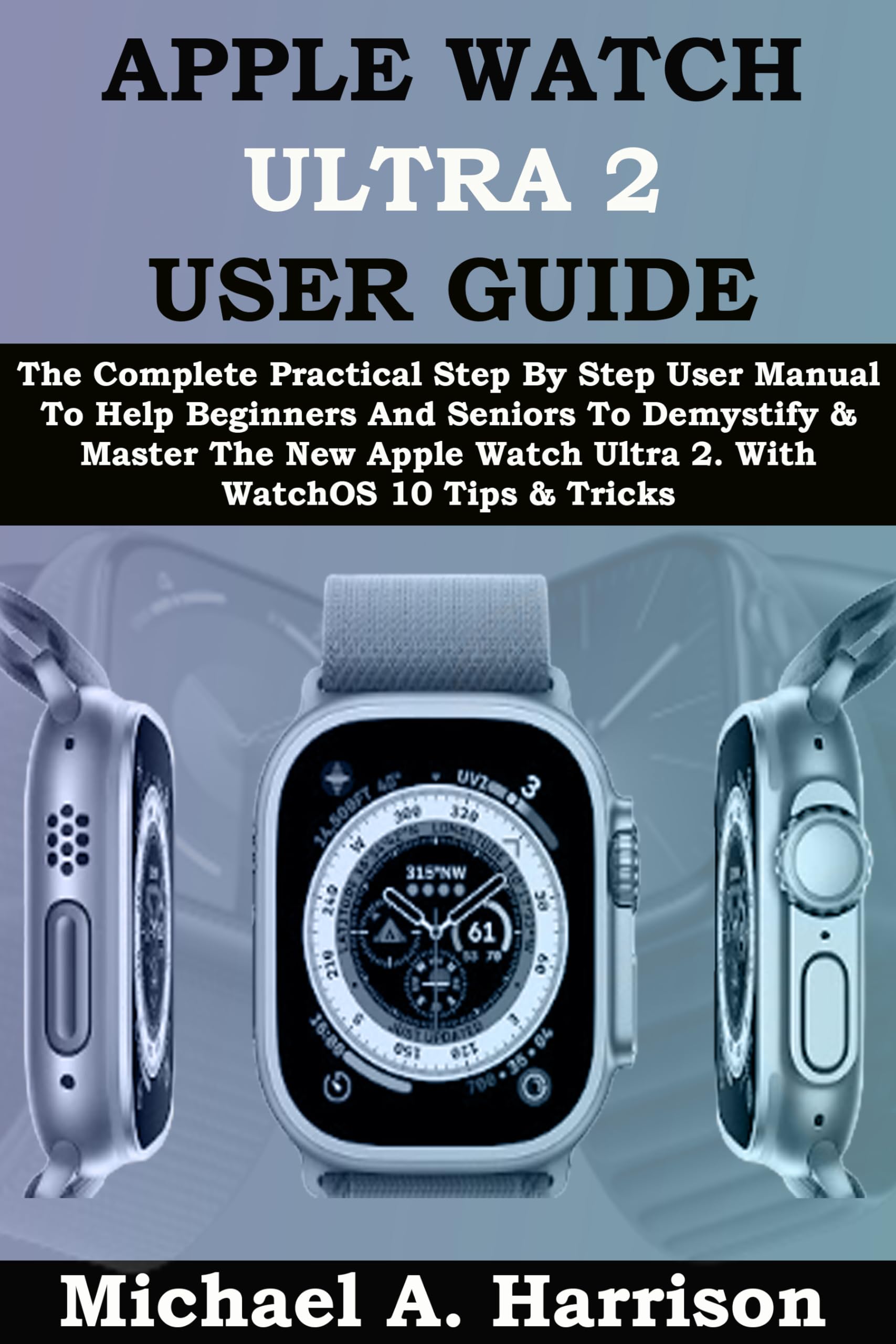 APPLE WATCH ULTRA 2 USER GUIDE: The Complete Practical Step By Step ...