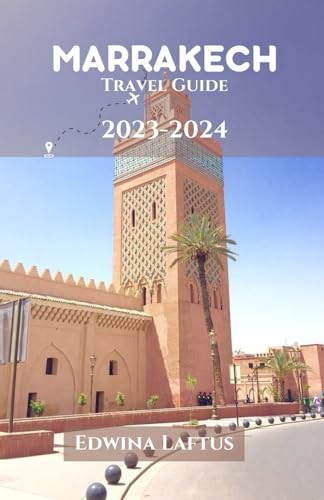 MARRAKECH Travel Guide 2023-2024: Your Gateway to Moroccan Mystique by ...