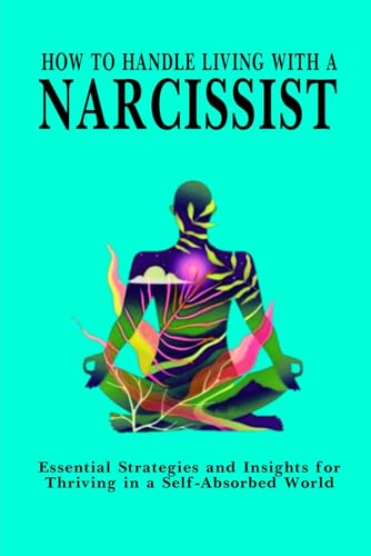 HOW TO HANDLE LIVING WITH A NARCISSIST: Essential Strategies and ...
